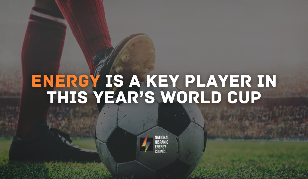 Energy is a Key Player in this Year’s World Cup | Hispanic Energy Council